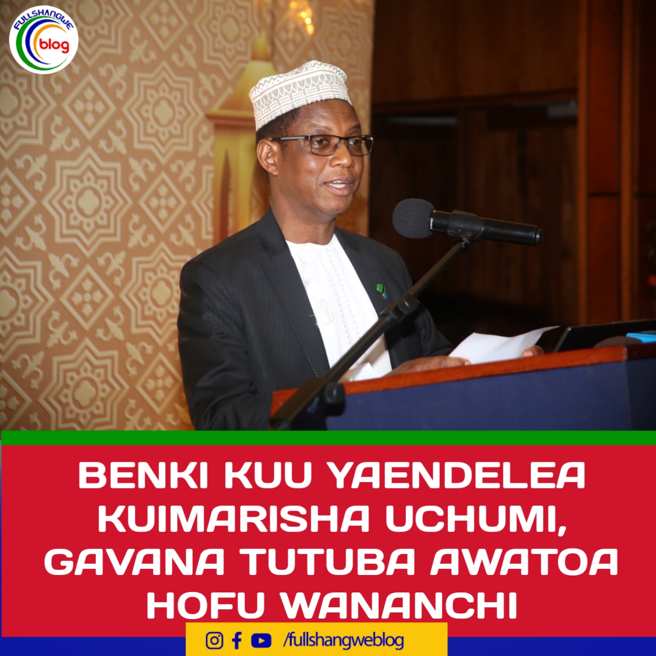 BENKI KUU YAENDELEA KUIMARISHA UCHUMI, GAVANA TUTUBA AWATOA HOFU WANANCHI – Full Shangwe Blog