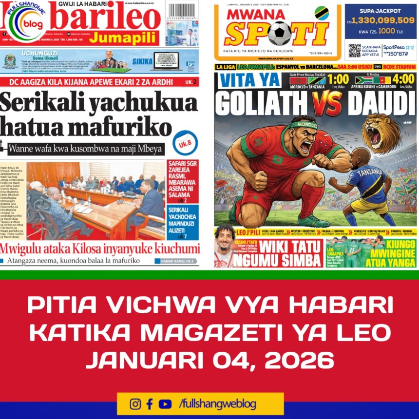 PITIA VICHWA VYA HABARI KATIKA MAGAZETI YA LEO JANUARI 04, 2026 – Full ...